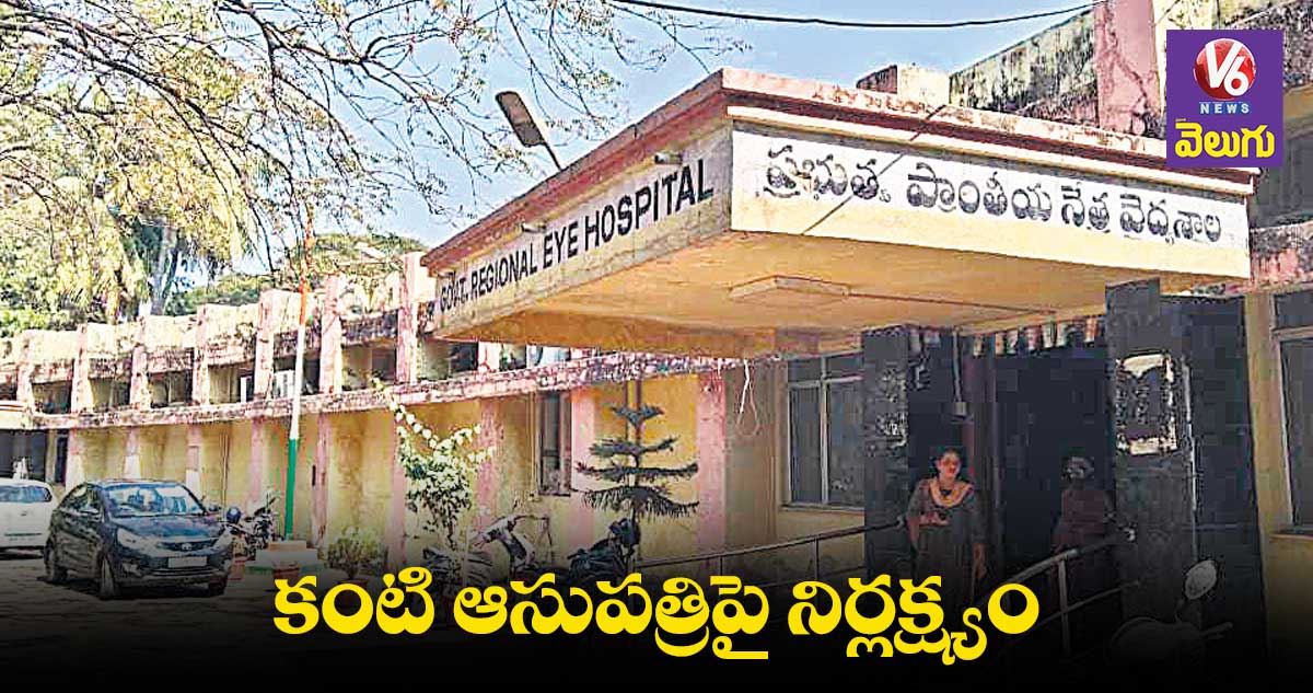 కంటి ఆసుపత్రిపై నిర్లక్ష్యం