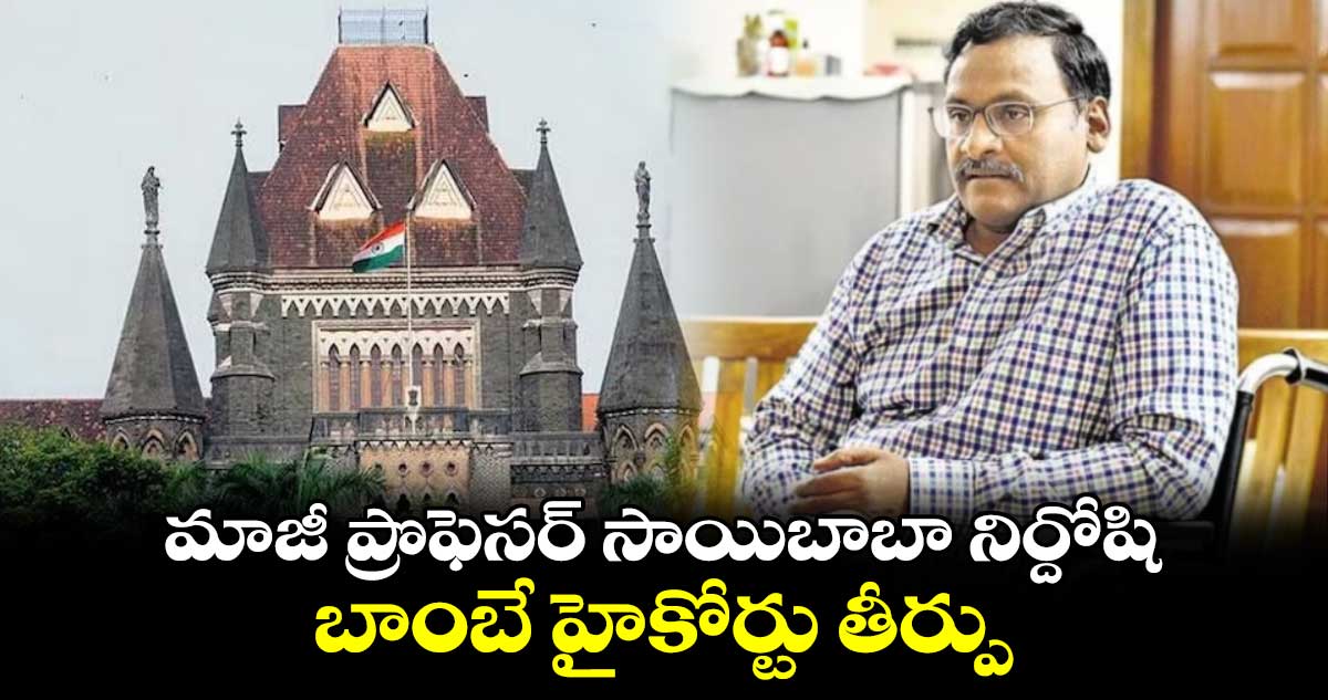 మాజీ ప్రొఫెసర్ సాయిబాబా నిర్దోషి.. బాంబే హైకోర్టు తీర్పు మాజీ ప్రొఫెసర్ సాయిబాబా నిర్దోషి.. బాంబే హైకోర్టు తీర్పు